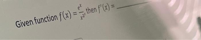 Solved Given function f(x)=x2ex then f′(x)= | Chegg.com