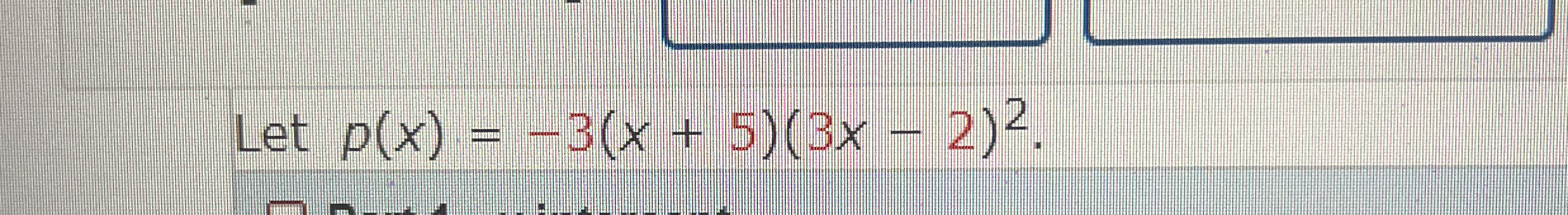 Solved Let p(x)=-3(x+5)(3x-2)2.Find the zeros and their | Chegg.com