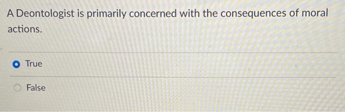 Solved A Deontologist is primarily concerned with the | Chegg.com