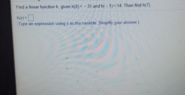 Solved Find a linear function h. given h(8) = - 31 and | Chegg.com