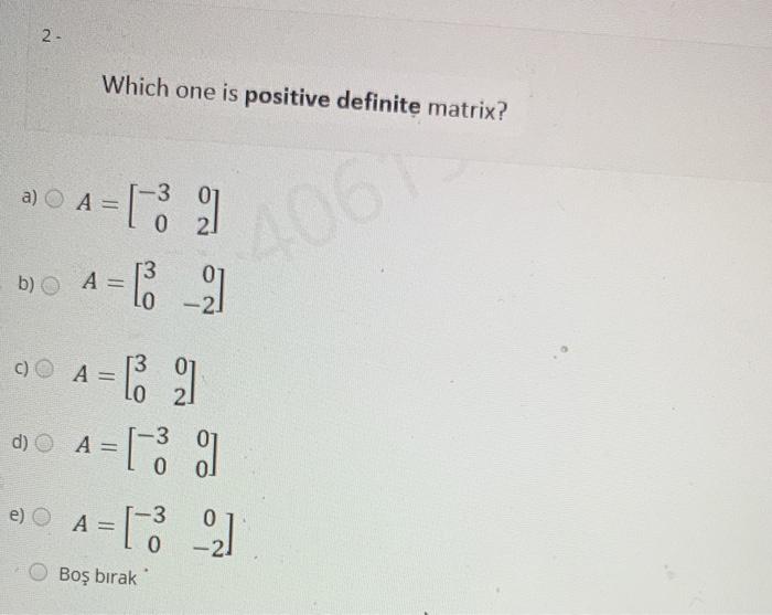 Solved 2. Which one is positive definite matrix? a) A= -3 0 | Chegg.com