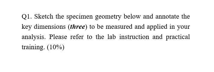 Solved Q1. Sketch the specimen geometry below and annotate | Chegg.com