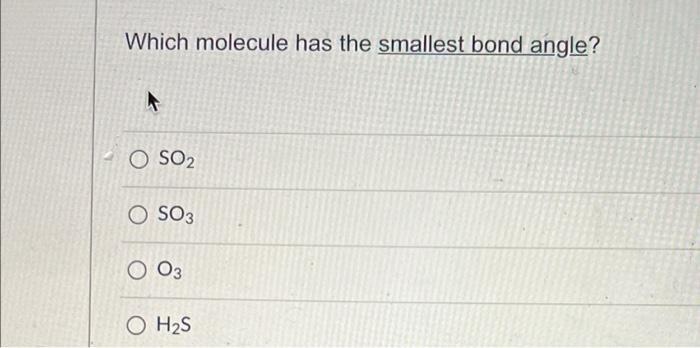 Solved Which molecule has the smallest bond angle? O SO2 O | Chegg.com