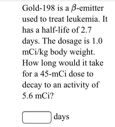 Solved Gold-198 is a B-emitter used to treat leukemia. It | Chegg.com