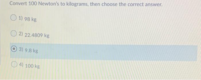 Solved Convert 100 Newton's to kilograms, then choose the | Chegg.com