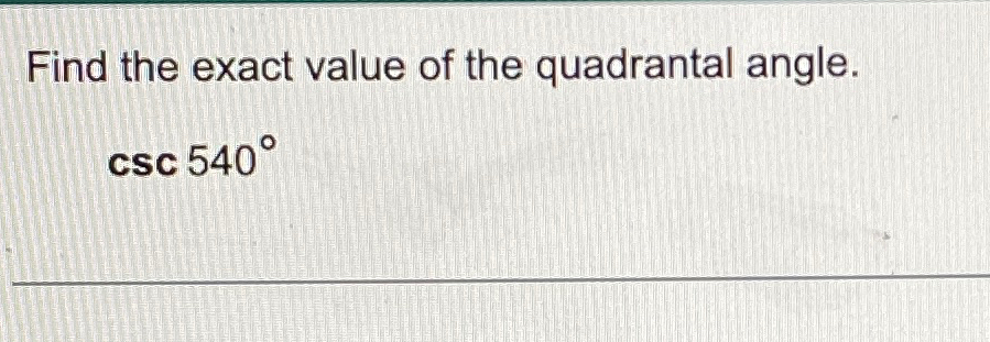 Solved Find the exact value of the quadrantal angle.csc540° | Chegg.com