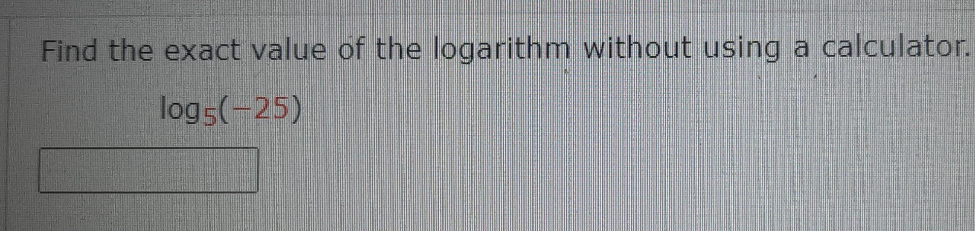 Solved Find the exact value of the logarithm without using a | Chegg.com