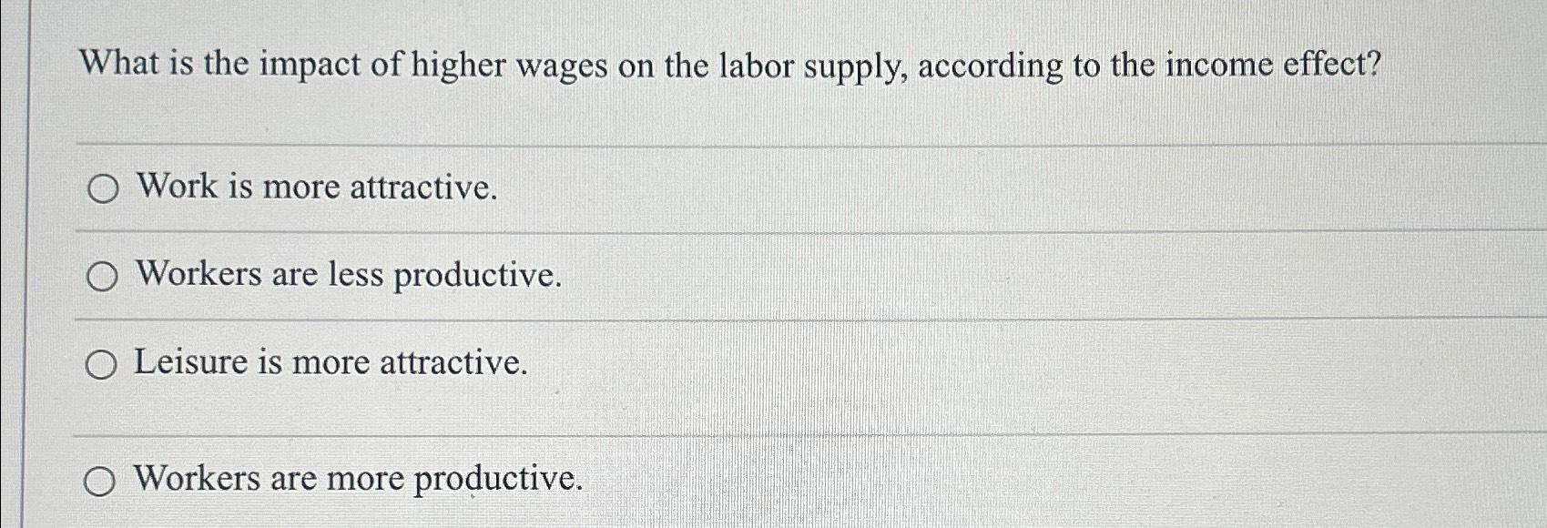 Solved What is the impact of higher wages on the labor | Chegg.com