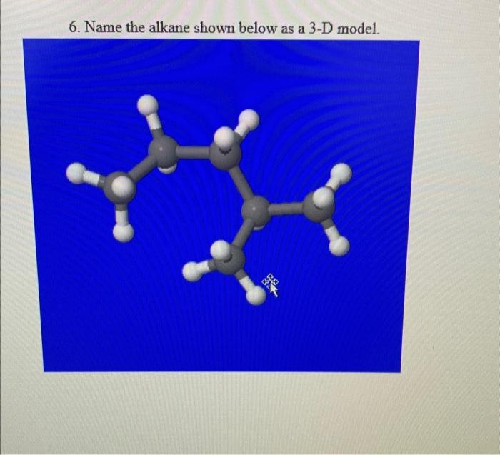 Solved 6. Name the alkane shown below as a 3-D model. | Chegg.com