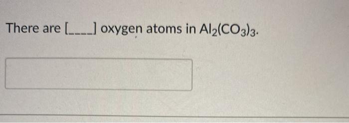 Solved There are oxygen atoms in Al2(CO3)3. | Chegg.com