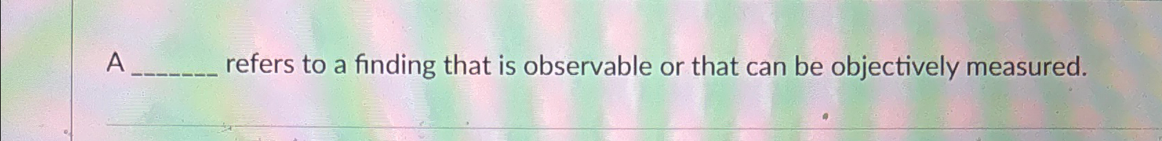 Solved A refers to a finding that is observable or that can | Chegg.com