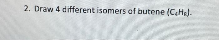 Solved 2. Draw 4 different isomers of butene (C4H8). | Chegg.com