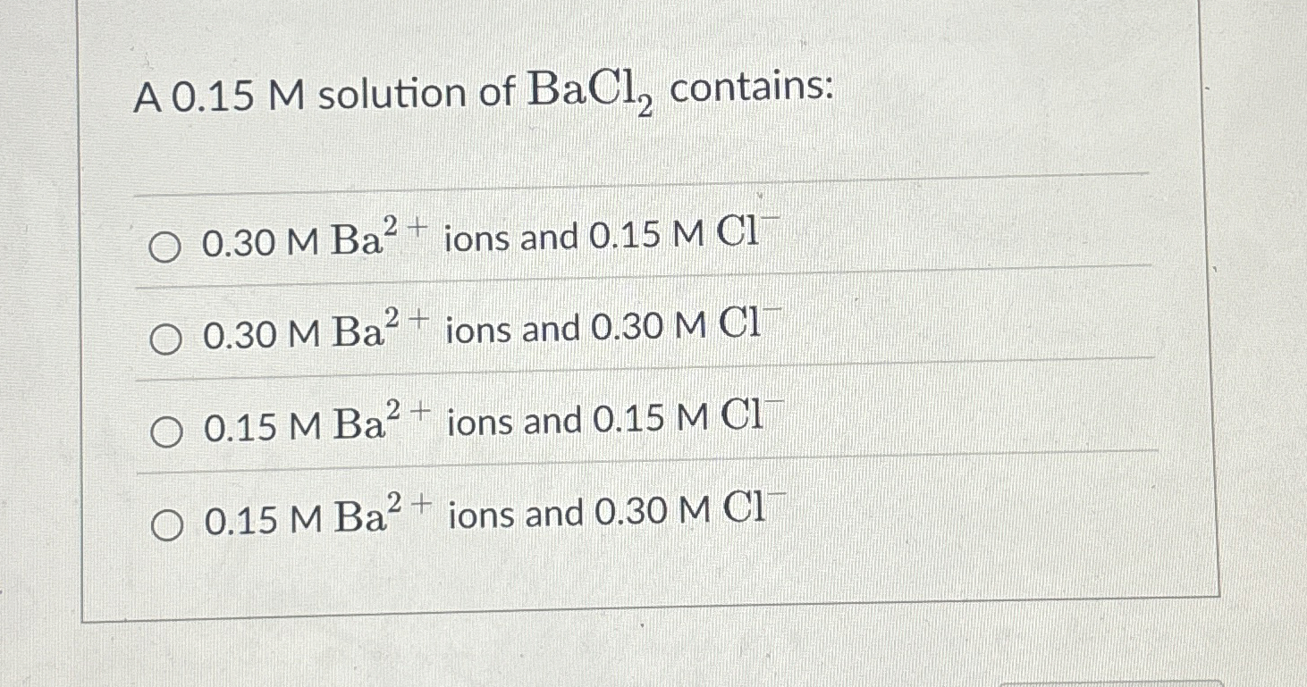 Solved A 0.15 ﻿M solution of BaCl2 ﻿contains:0.30MBa2+ ﻿ions | Chegg.com