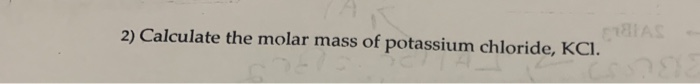 Solved 2) Calculate the molar mass of potassium chloride, | Chegg.com