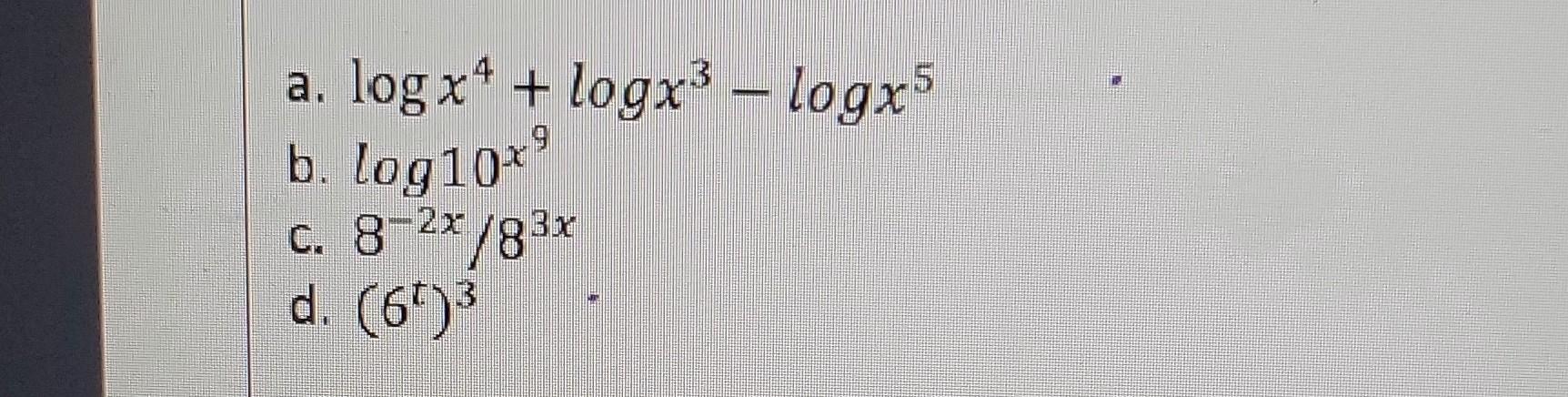 Solved a. logx4+logx3−logx5 b. log10x9 c. 8−2x/83x d. (6t)3 | Chegg.com