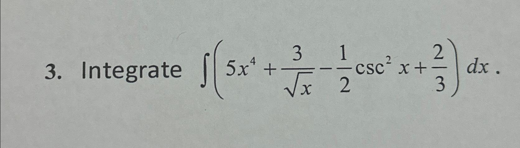 Solved Integrate ∫﻿﻿(5x4+3x2-12csc2x+23)dx. | Chegg.com