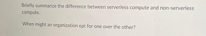 Solved Briefly summarize the difference between serverless | Chegg.com