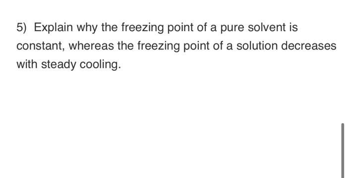 Solved 5) Explain why the freezing point of a pure solvent | Chegg.com
