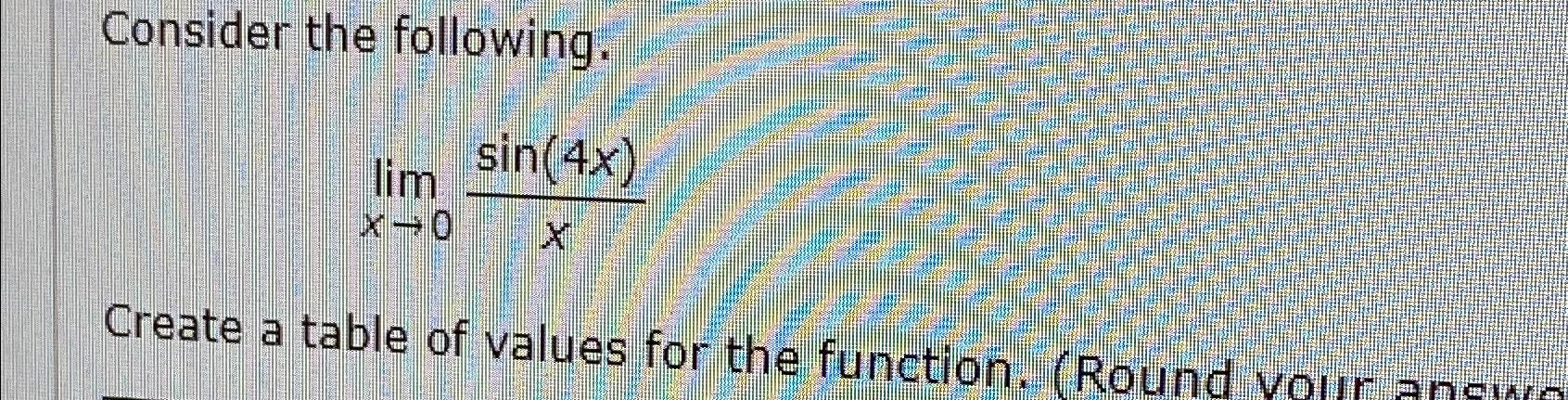 Solved Consider the following.limx→0sin(4x)xCreate a table | Chegg.com