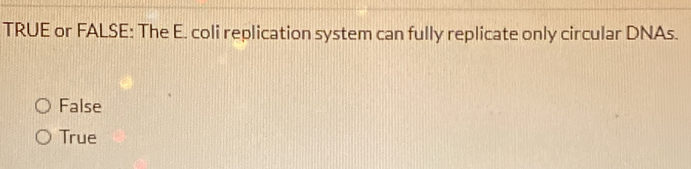 Solved True Or False The E ﻿coli Replication System Can 9381