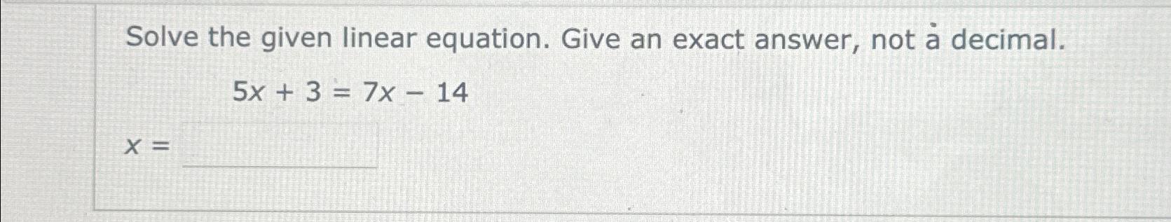 Solved Solve the given linear equation. Give an exact | Chegg.com