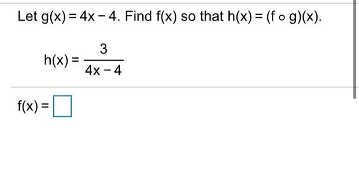 Solved Let g(x) = 4x – 4. Find f(x) so that h(x) = (fog)(x). | Chegg.com