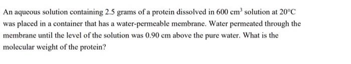 Solved An aqueous solution containing 2.5 grams of a protein | Chegg.com