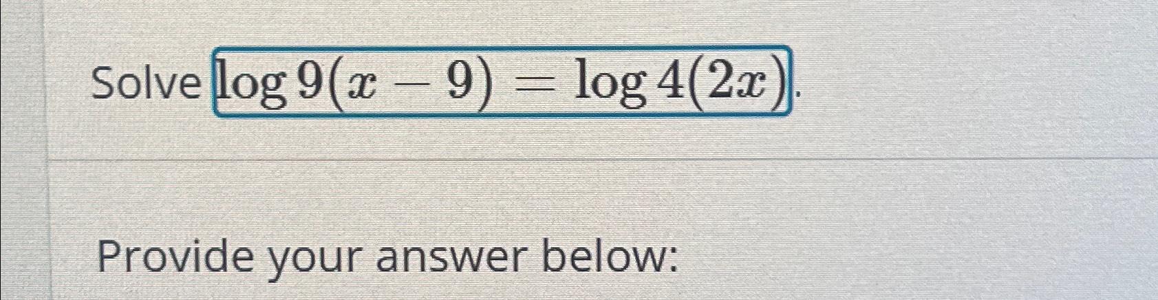 Solved Solve log9(x-9)=log4(2x)Provide your answer below: | Chegg.com