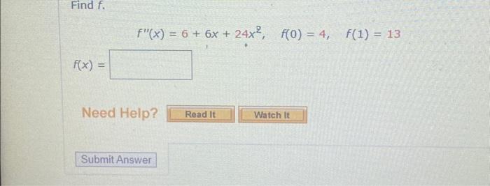 Solved Find f. f′′(x)=6+6x+24x2,f(0)=4,f(1)=13 f(x)= | Chegg.com