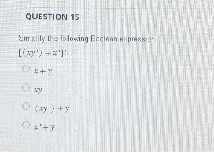 Solved QUESTION 15 Simplify the following Boolean | Chegg.com