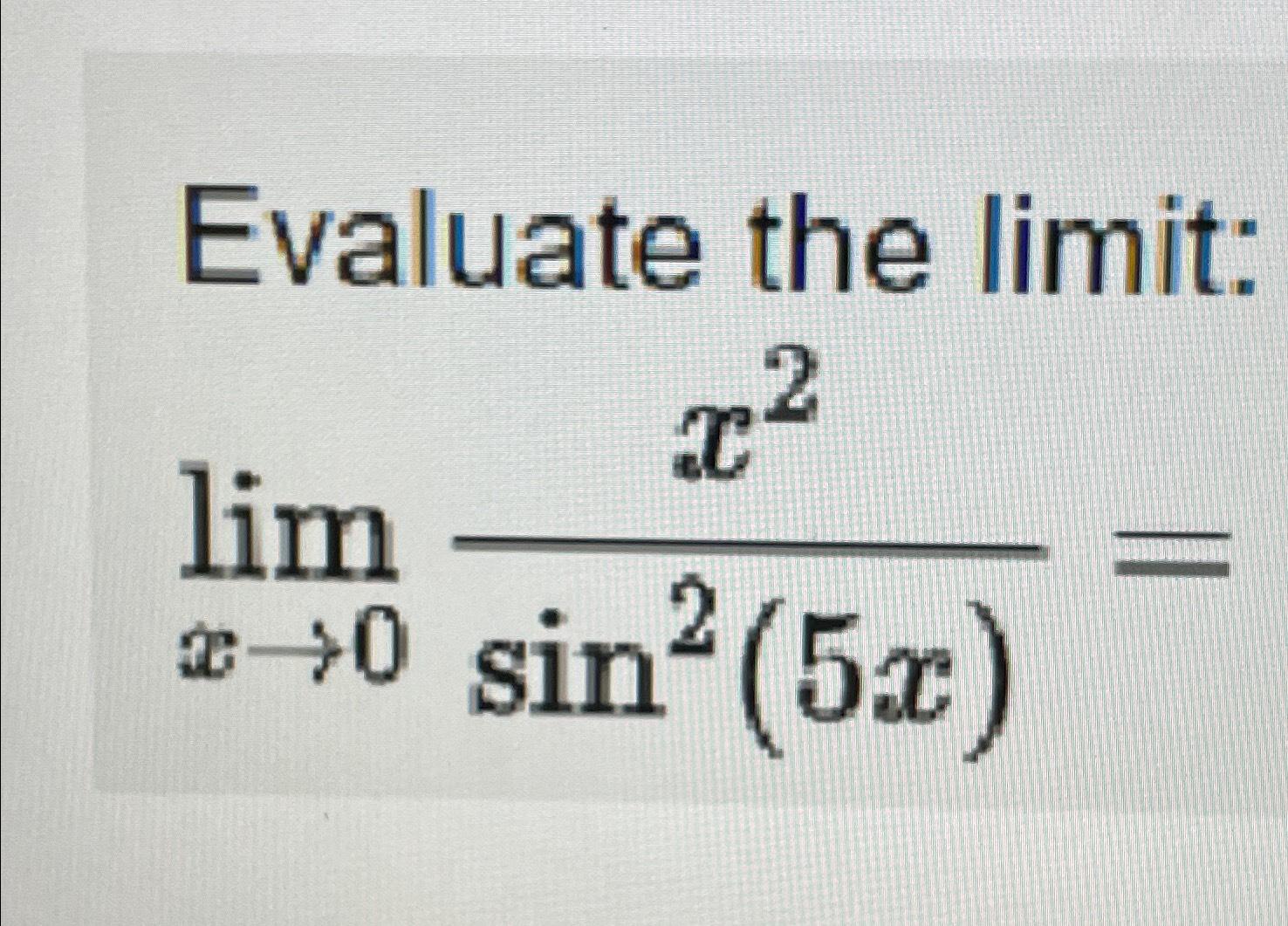 Solved Evaluate the limit:limx→0x2sin2(5x)= | Chegg.com