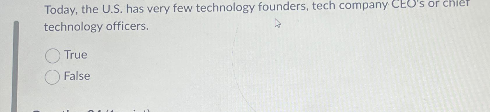 Solved Today, the U.S. ﻿has very few technology founders, | Chegg.com