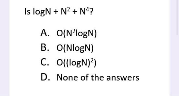 Solved Is logN + N2 + N4? + A. O(NºlogN) B. O(NlogN) C. | Chegg.com