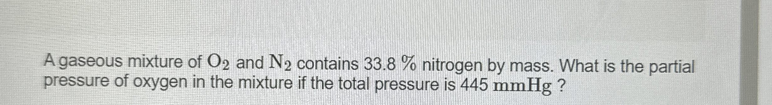 Solved A gaseous mixture of O2 ﻿and N2 ﻿contains 33.8% | Chegg.com