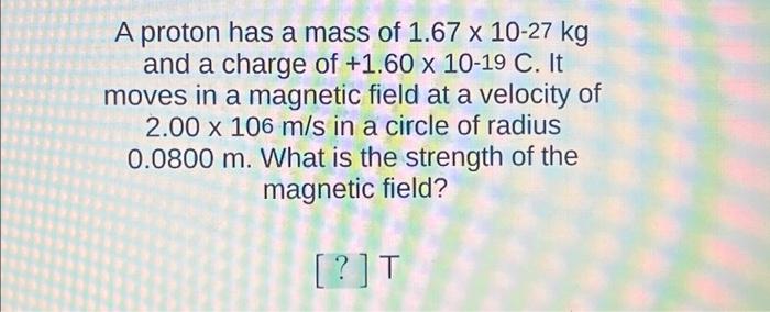 Solved A proton has a mass of 1.67 x 10-27 kg and a charge | Chegg.com