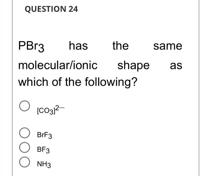 Solved Question 24 Pbr3 Has The Same Molecularionic Shape 8417