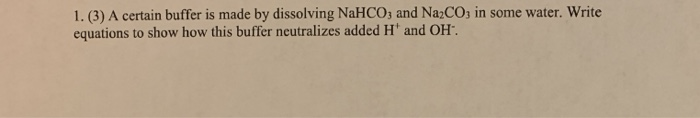 Solved 1. (3) A certain buffer is made by dissolving NaHCO3 | Chegg.com
