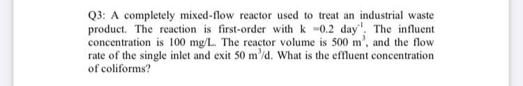 Solved Q3: A completely mixed-flow reactor used to treat an | Chegg.com