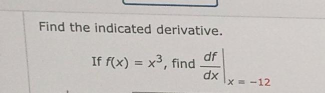 Solved Find the indicated derivative.If f(x)=x3, ﻿find | Chegg.com