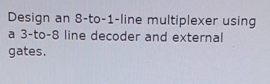 Solved Design an 8-to-1-line multiplexer using a 3-to-8 line | Chegg.com