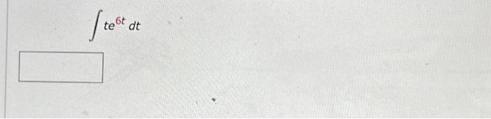 Solved ∫te6tdt | Chegg.com