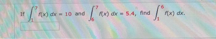 Solved If ∫17f(x)dx=10 and ∫67f(x)dx=5.4, find ∫16f(x)dx | Chegg.com