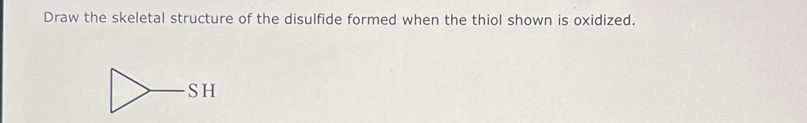Draw the skeletal structure of the disulfide formed | Chegg.com