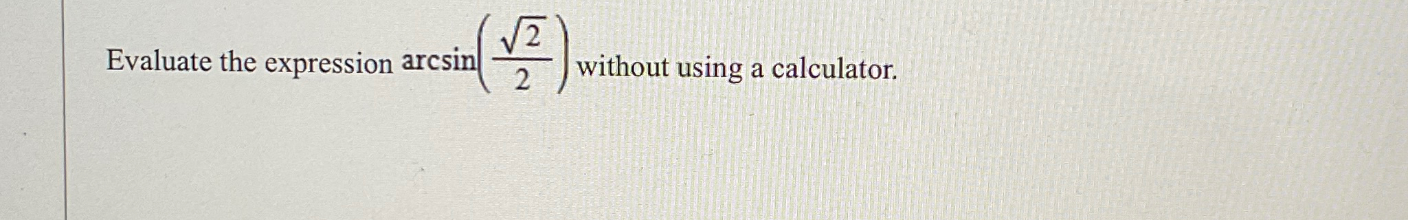 Solved Evaluate the expression arcsin(222) ﻿without using a | Chegg.com