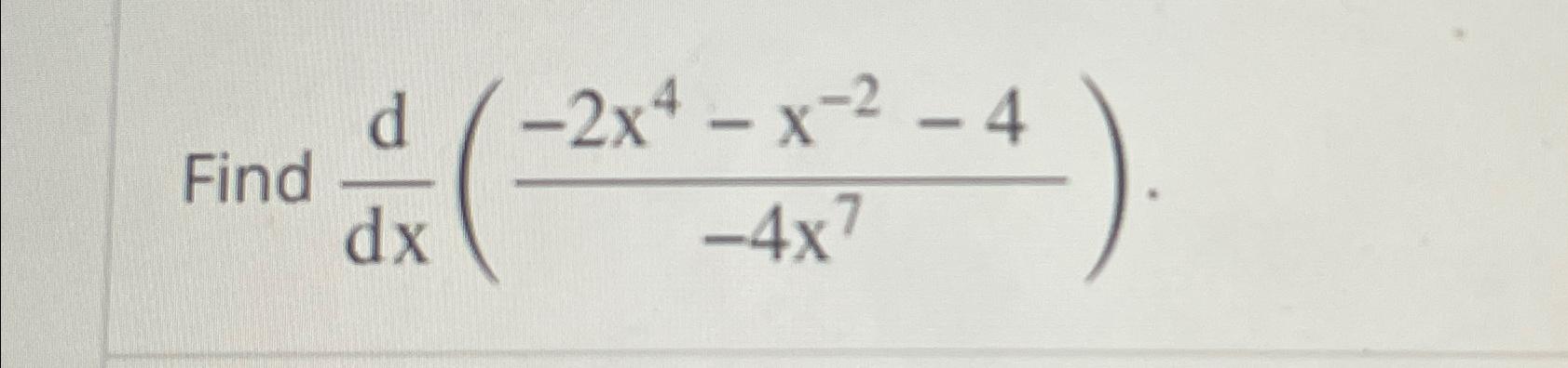 Solved Find ddx(-2x4-x-2-4-4x7) | Chegg.com