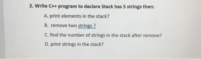 Solved 2. Write C++ program to declare Stack has 5 strings | Chegg.com