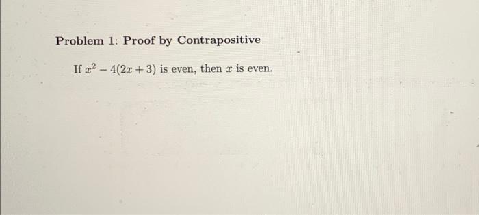 Solved Problem 1: Proof by Contrapositive If x2−4(2x+3) is | Chegg.com