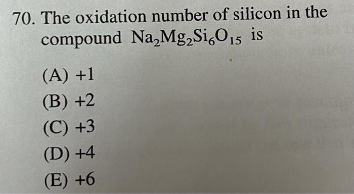 Solved 70. The oxidation number of silicon in the compound | Chegg.com