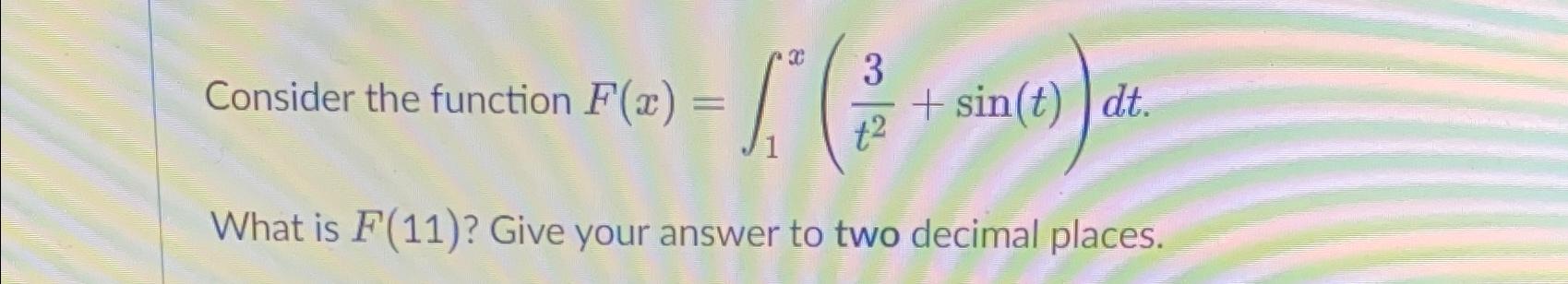 Solved Consider the function F(x)=∫1x(3t2+sin(t))dt.What is | Chegg.com