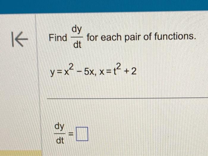Solved Find dtdy for each pair of functions. y=x2−5x,x=t2+2 | Chegg.com